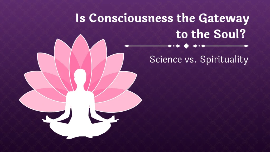 Is Consciousness the Gateway to the Soul? Science vs. Spirituality ...